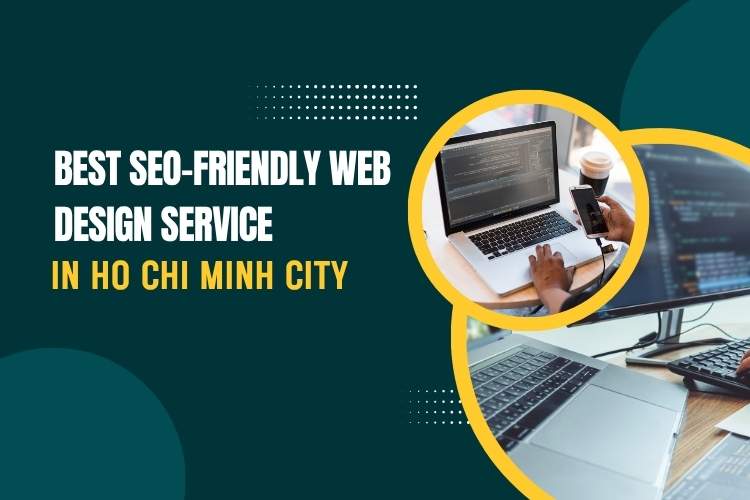 Best SEO-Friendly Web Design Service In Ho Chi Minh City